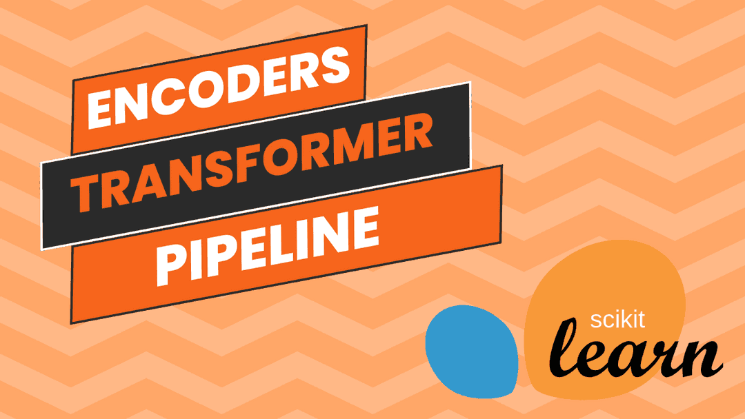 Guide to sklearn Encoders, Transformer, Pipeline